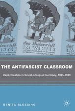 The Antifascist Classroom: Denazification in Soviet-occupied Germany ...