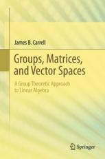 Groups, Matrices, and Vector Spaces: A Group Theoretic Approach to ...