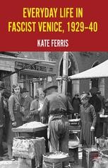 Everyday Life in Fascist Venice, 1929-40 | Springer Nature Link