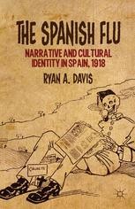 The Spanish Flu: Narrative and Cultural Identity in Spain, 1918 ...