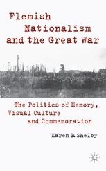 Flemish Nationalism and the Great War: The Politics of Memory, Visual ...