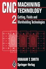 CNC Machining Technology: Volume II Cutting, Fluids and Workholding ...