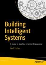 Building Intelligent Systems: A Guide to Machine Learning Engineering ...