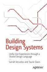 Building Design Systems: Unify User Experiences through a Shared Design ...