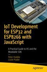IoT Development for ESP32 and ESP8266 with JavaScript: A Practical Guide to XS and the Moddable ...