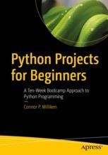 Python Projects for Beginners: A Ten-Week Bootcamp Approach to Python ...