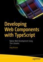 Developing Web Components with TypeScript: Native Web Development Using ...