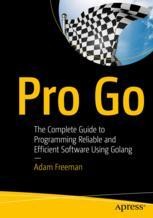 Pro Go: The Complete Guide to Programming Reliable and Efficient ...