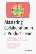 Mastering Collaboration in a Product Team: 70 Techniques to Help Teams ...
