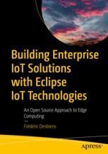 Building Enterprise IoT Solutions with Eclipse IoT Technologies: An Open Source Approach to Edge ...