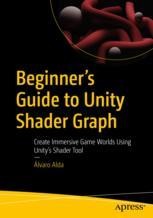 Beginner's Guide to Unity Shader Graph: Create Immersive Game Worlds Using Unity’s Shader Tool ...