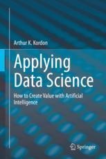 Applying Data Science: How to Create Value with Artificial Intelligence ...