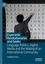 Esperanto Revolutionaries and Geeks: Language Politics, Digital Media ...
