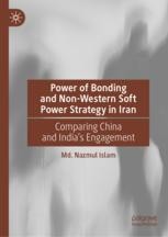 Power of Bonding and Non-Western Soft Power Strategy in Iran: Comparing China and India's ...