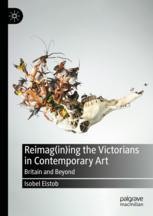 Reimag(in)ing the Victorians in Contemporary Art: Britain and Beyond ...