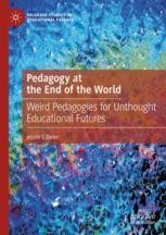 Pedagogy at the End of the World: Weird Pedagogies for Unthought ...