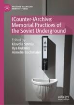 (Counter-)Archive: Memorial Practices of the Soviet Underground ...