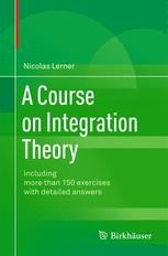 A Course on Integration Theory: including more than 150 exercises with ...