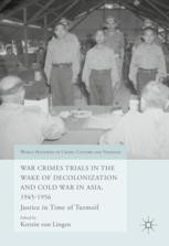 War Crimes Trials in the Wake of Decolonization and Cold War in Asia ...