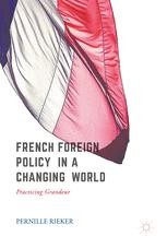 French Foreign Policy in a Changing World: Practising Grandeur ...