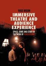 Immersive Theatre and Audience Experience: Space, Game and Story in the ...