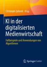 KI in der digitalisierten Medienwirtschaft: Fallbeispiele und ...