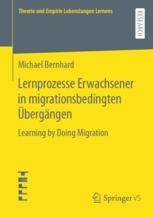 Lernprozesse Erwachsener in migrationsbedingten Übergängen: Learning by Doing Migration ...