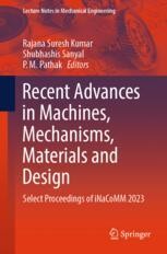 Recent Advances in Machines, Mechanisms, Materials and Design: Select ...