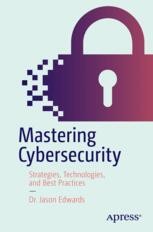 Mastering Cybersecurity: Strategies, Technologies, and Best Practices ...