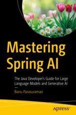 Mastering Spring AI: The Java Developer’s Guide for Large Language Models and Generative AI ...