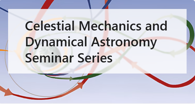 Celestial Mechanics and Dynamical Astronomy Seminar Series | Celestial Mechanics and Dynamical ...
