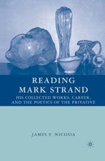 Reading Mark Strand: His Collected Works, Career, and the Poetics of ...
