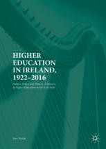 Higher Education in Ireland, 1922–2016: Politics, Policy and Power—A ...
