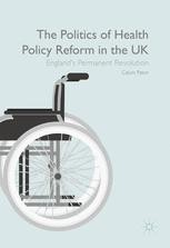 The Politics of Health Policy Reform in the UK: England’s Permanent ...