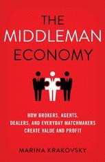 The Middleman Economy: How Brokers, Agents, Dealers, and Everyday ...