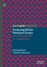 Producing British Television Drama: Local Production in a Global Era ...