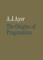 The Origins of Pragmatism: Studies in the Philosophy of Charles Sanders Peirce and William James ...