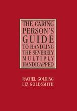 The Caring Person's Guide to Handling the Severely Multiply Handicapped ...