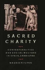 Sacred Charity: Confraternities and Social Welfare in Spain, 1400-1700 ...