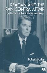 Reagan and the Iran-Contra Affair: The Politics of Presidential ...