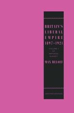 Britain’s Liberal Empire 1897–1921: Volume 1 of Imperial Sunset ...