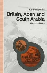 Britain, Aden and South Arabia: Abandoning Empire | SpringerLink