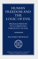 Human Freedom and the Logic of Evil: Prolegomenon to a Christian ...