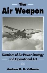 The Air Weapon: Doctrines of Air Power Strategy and Operational Art ...