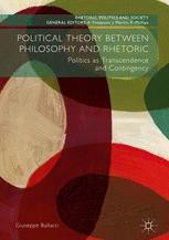 Political Theory between Philosophy and Rhetoric: Politics as ...