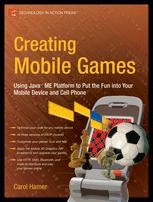 Creating Mobile Games: Using Java ME Platform to Put the Fun into Your ...
