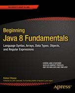 Beginning Java 8 Fundamentals: Language Syntax, Arrays, Data Types, Objects, and Regular ...