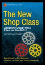 The New Shop Class: Getting Started with 3D Printing, Arduino, and ...