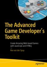 The Advanced Game Developer's Toolkit: Create Amazing Web-based Games with JavaScript and HTML5 ...