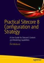 Practical Sitecore 8 Configuration and Strategy: A User Guide for ...